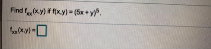 Solved Find fxx (x,y) if f(x,y) = (5x + y)5. 1xx(xy)=0 | Chegg.com