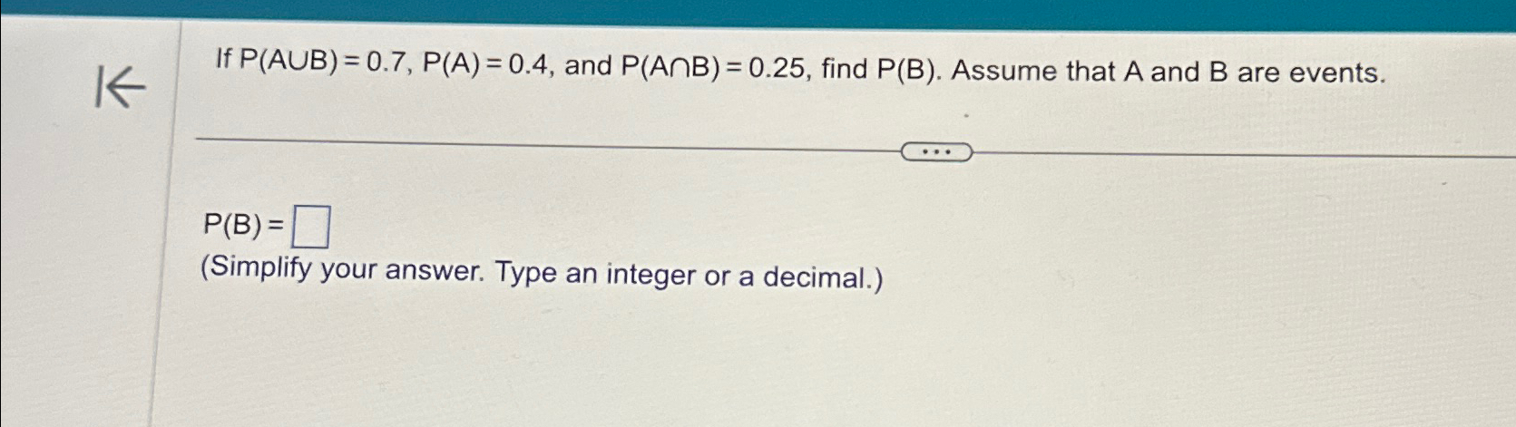 Solved If P(A∪B)=0.7,P(A)=0.4, and P(A∩B)=0.25, find P(B). | Chegg.com Solved If P(A∪B)=0.7,P(A)=0.4, and P(A∩B)=0.25, find P(B). | Chegg.com