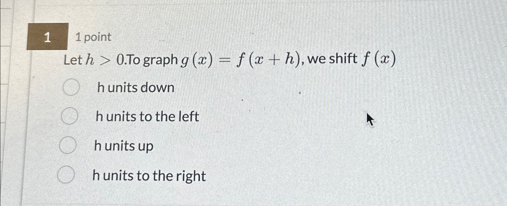 Solved 1 ﻿pointLet h>0.To graph g(x)=f(x+h), ﻿we shift f(x)h | Chegg.com