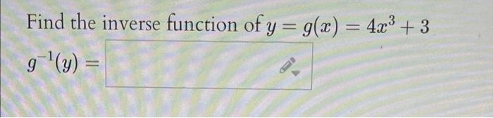 Solved = Find the inverse function of y = g(x) = 4x3 + 3 | Chegg.com