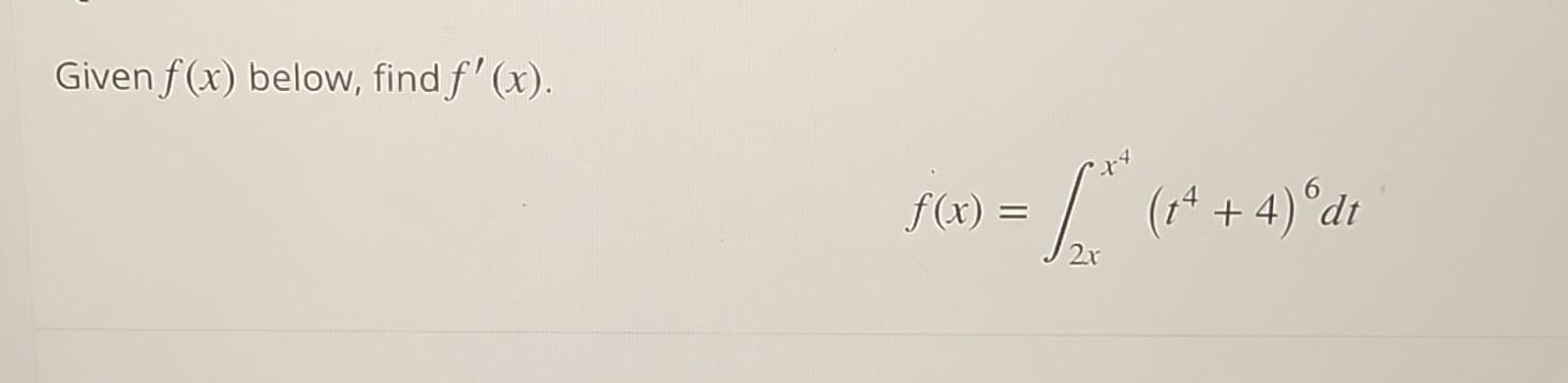 Solved Given f(x) below, find f′(x). f(x)=∫2xx4(t4+4)6dt | Chegg.com