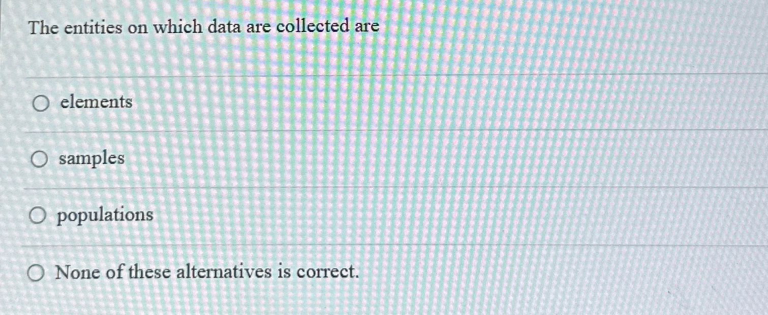 Solved The entities on which data are collected | Chegg.com