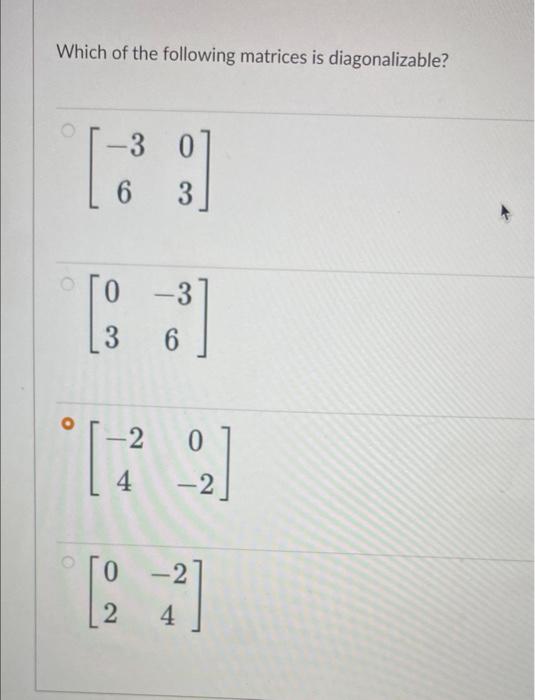 Solved Which of the following matrices is diagonalizable? 0 | Chegg.com