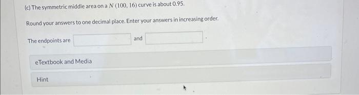 Solved (c) The symmetric middle area on a N(100,16) curve is | Chegg.com