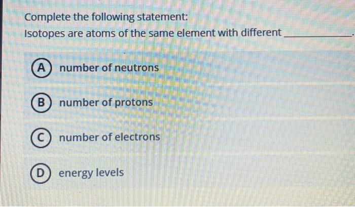 Solved Complete the following statement: Isotopes are atoms | Chegg.com