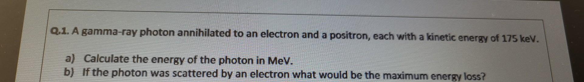 Solved Q.1. A gamma-ray photon annihilated to an electron | Chegg.com