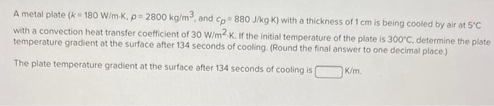 Solved A metal plate (k=180 W/m⋅K,ρ=2800 kg/m3, and cp=880 | Chegg.com