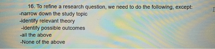 Solved 16. To refine a research question, we need to do the | Chegg.com