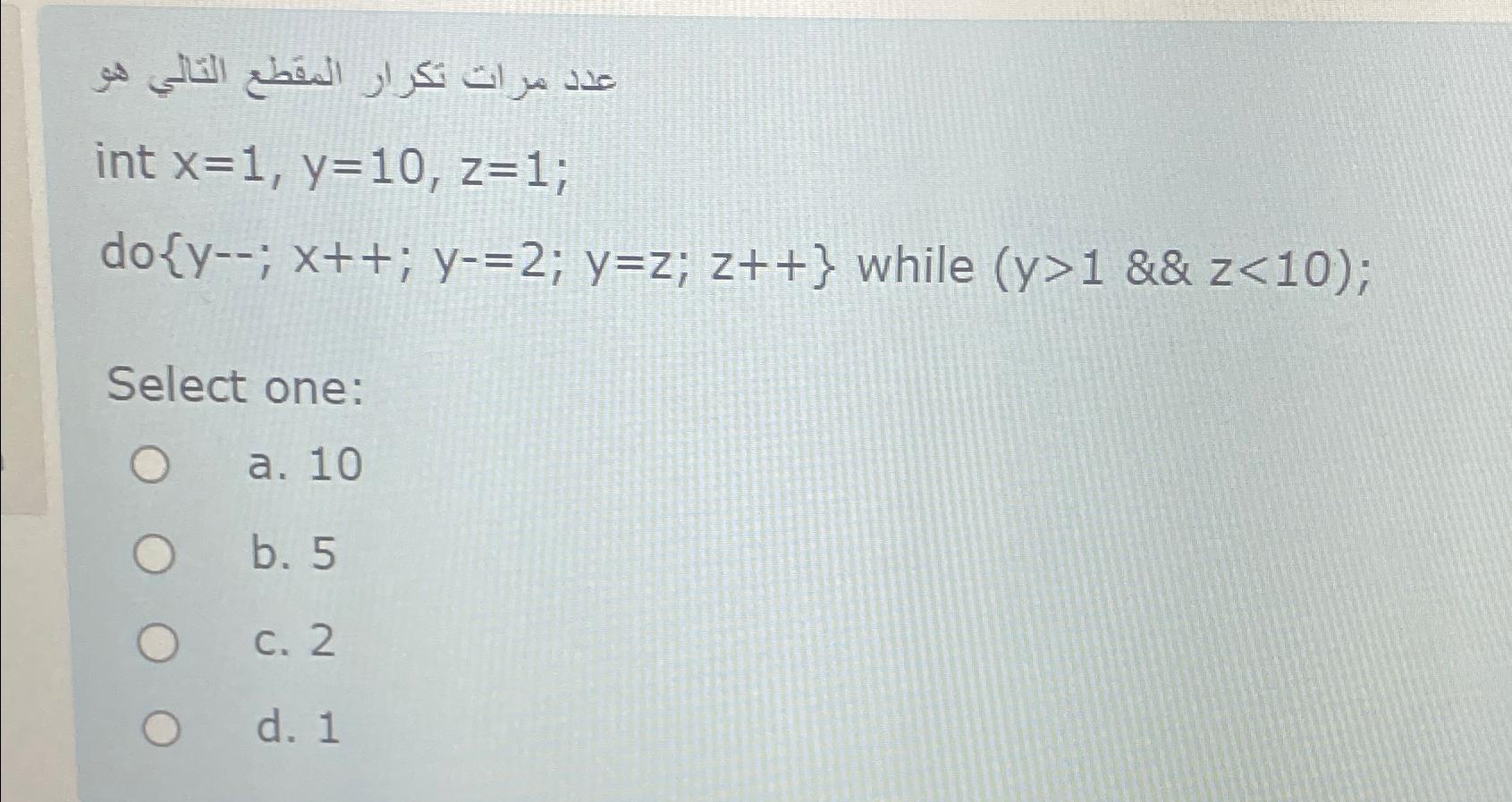 Solved عدد مرات نكرار المقطع التّلي هوint x=1,y=10,z=1do | Chegg.com