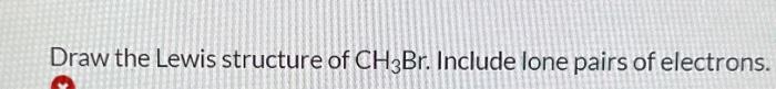 Solved Draw the Lewis structure of CH3Br. Include lone pairs | Chegg.com