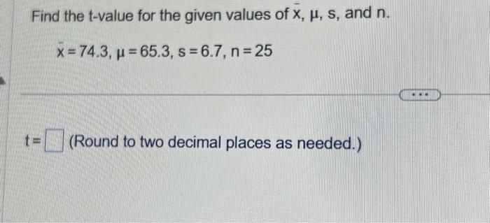 Solved Find the t-value for the given values of xˉ,μ,s, and | Chegg.com