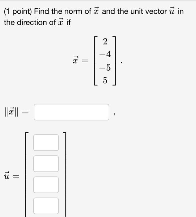 Solved (1 point) Find the norm of x and the unit vector u in | Chegg.com Solved (1 point) Find the norm of x and the unit vector u in | Chegg.com