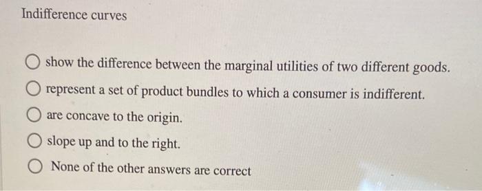 Solved Indifference curves show the difference between the | Chegg.com