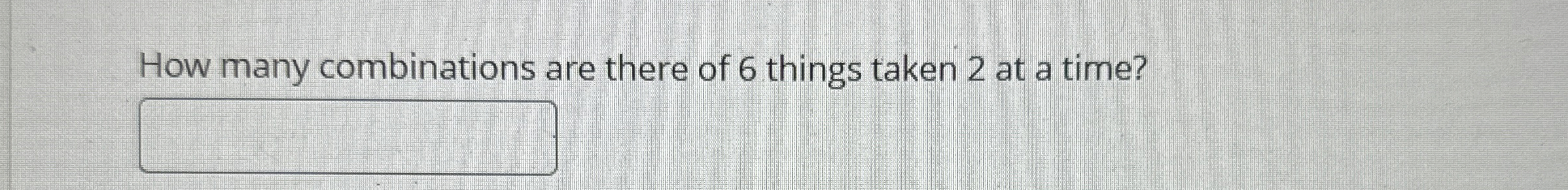 Solved How many combinations are there of 6 ﻿things taken 2 | Chegg.com