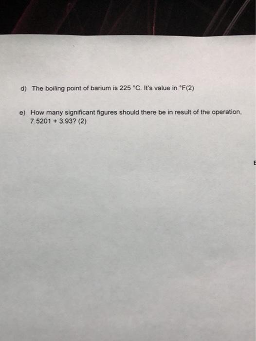Solved d) The boiling point of barium is 225°C. It's value | Chegg.com