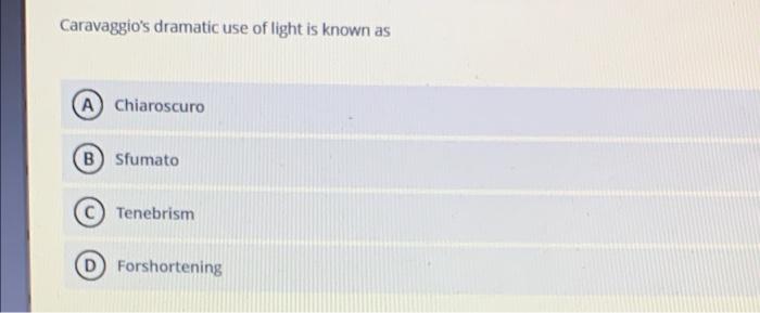 Caravaggio's dramatic use of light is known as A | Chegg.com