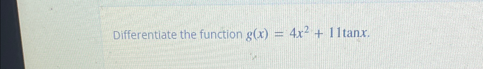 Solved Differentiate the function g(x)=4x2+11tanx. | Chegg.com