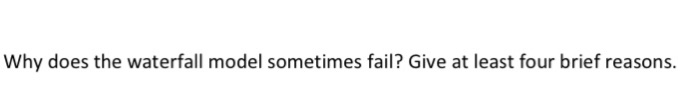 Solved Why does the waterfall model sometimes fail? Give at | Chegg.com