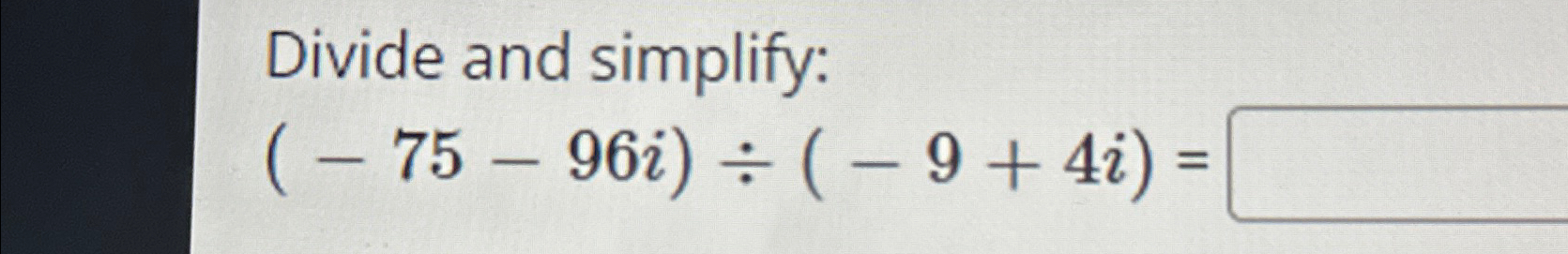 Solved Divide and simplify:(-75-96i)÷(-9+4i)= | Chegg.com