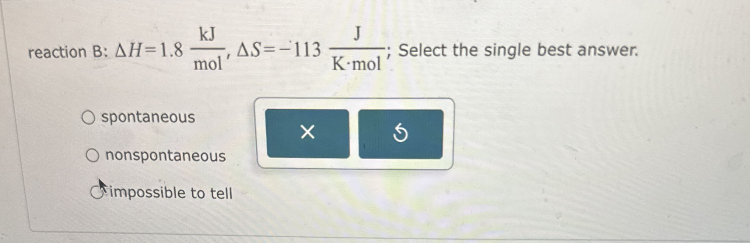 Solved reaction B:ΔH=1.8(kJ)(mol),ΔS=-113(J)(K)*mol2; Select | Chegg.com