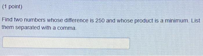 Solved (1 point) Find two numbers whose difference is 250 | Chegg.com
