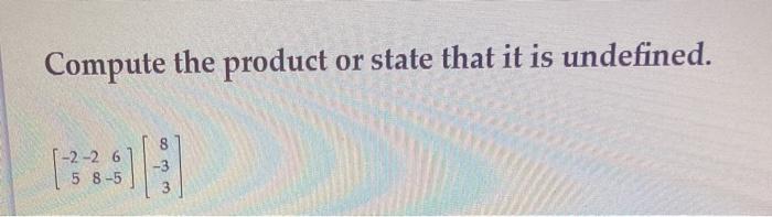 Solved Compute the product or state that it is undefined. | Chegg.com