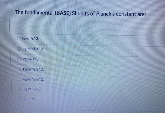 Solved The fundamental (BASE) SI units of Planck's constant | Chegg.com