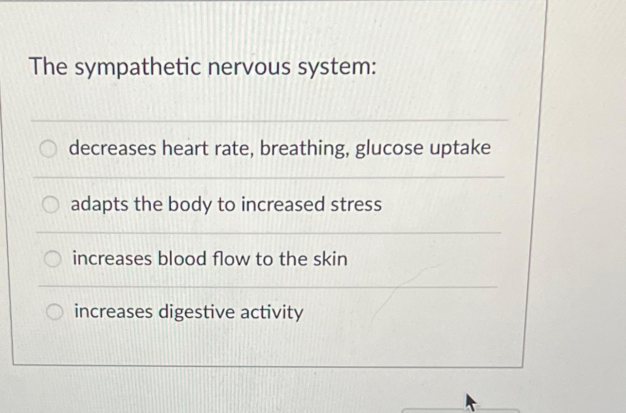 Solved The sympathetic nervous system:decreases heart rate, | Chegg.com