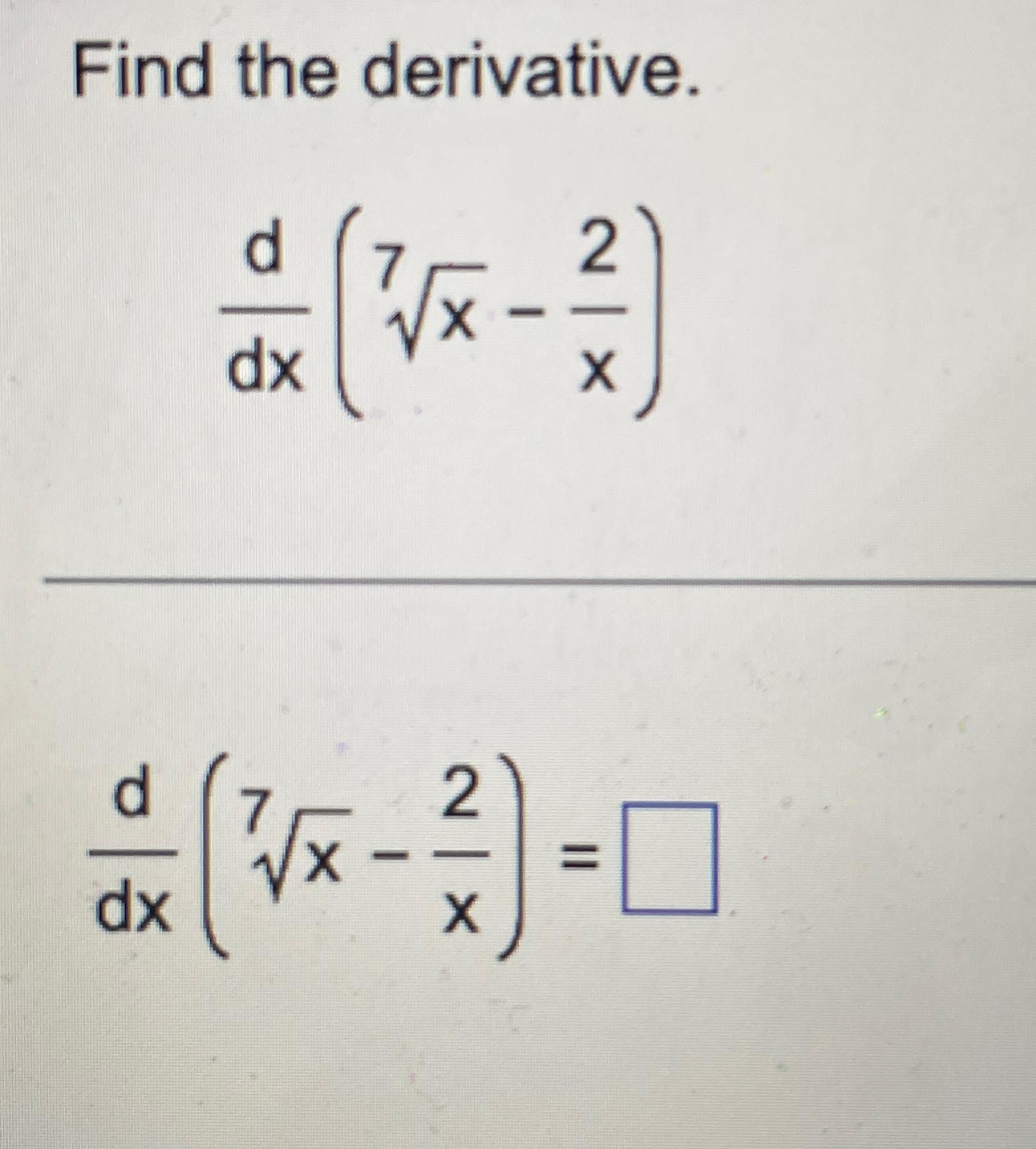 Solved Find the derivative.ddx(x7-2x)ddx(x7-2x)= | Chegg.com