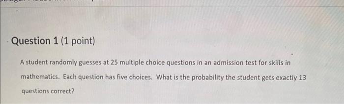 Solved Question 1 (1 point) A student randomly guesses at 25 | Chegg.com