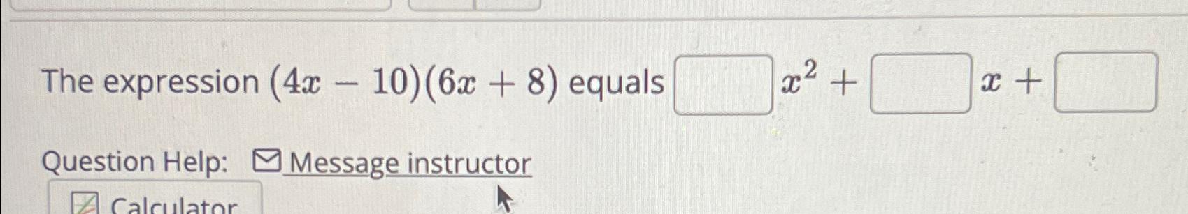 Solved The expression (4x-10)(6x+8) ﻿equals ,x2+,x+Question | Chegg.com