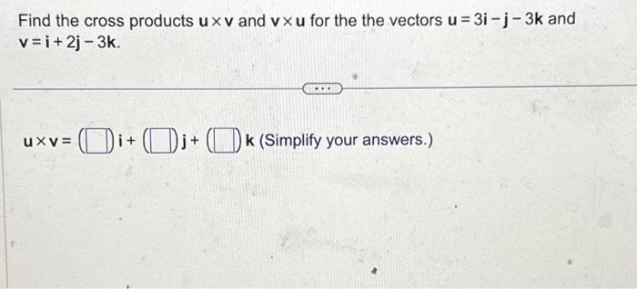 Solved Find the cross products u×v and v×u for the vectors | Chegg.com