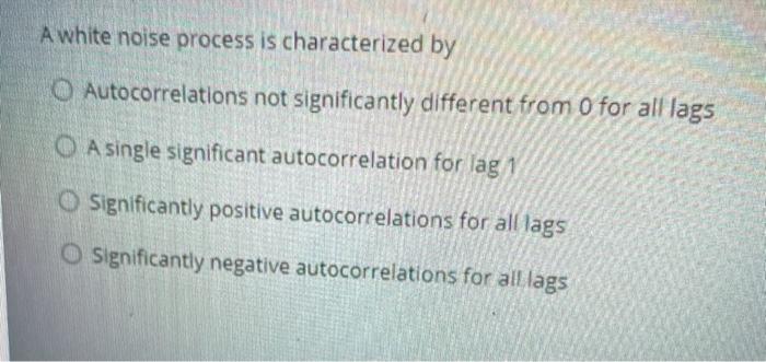 Solved A white noise process is characterized by O | Chegg.com