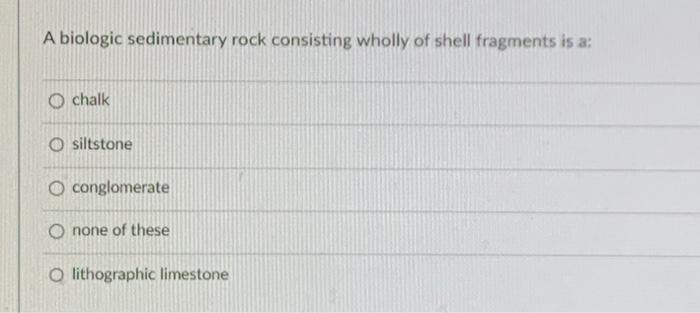 Solved A biologic sedimentary rock consisting wholly of | Chegg.com