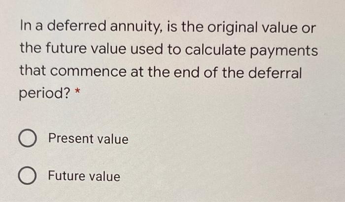 Solved In a deferred annuity, is the original value or the | Chegg.com
