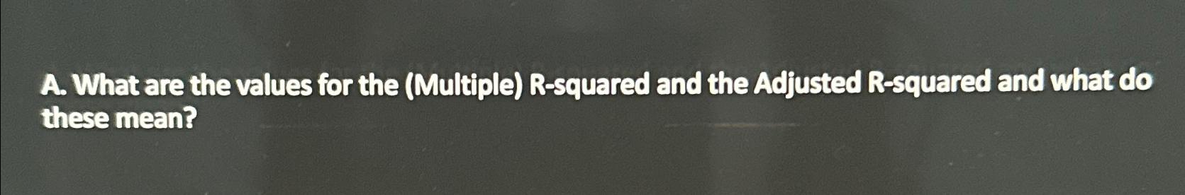 Solved A. ﻿What are the values for the (Multiple) ﻿R-squared | Chegg.com