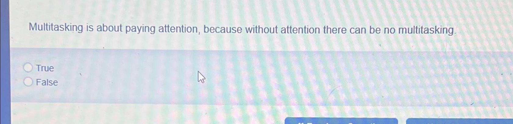 Solved Multitasking is about paying attention, because | Chegg.com