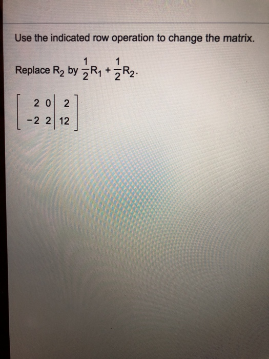 Solved indicated row operation to change the matrix R2 by | Chegg.com