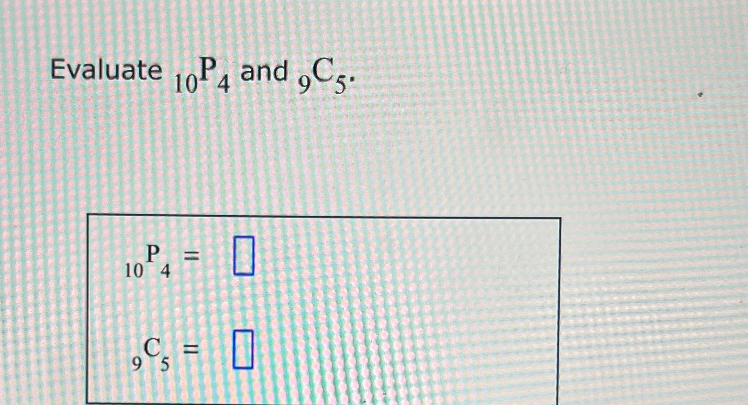 Solved Evaluate ?10P4 ﻿and ?9C5.?10P4=?9C5= | Chegg.com