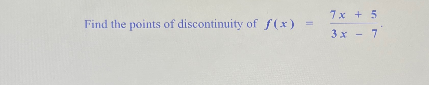 Solved Find the points of discontinuity of f(x)=7x+53x-7 | Chegg.com