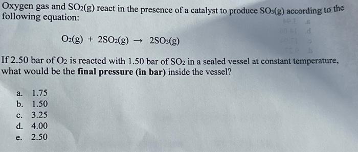 Solved Oxygen gas and SO2(g) react in the presence of a | Chegg.com