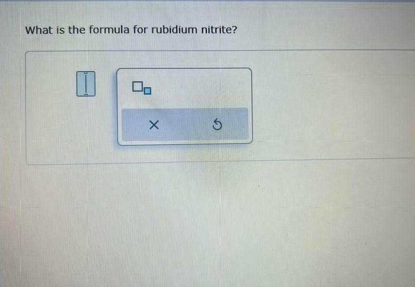 Solved What is the formula for rubidium nitrite? | Chegg.com