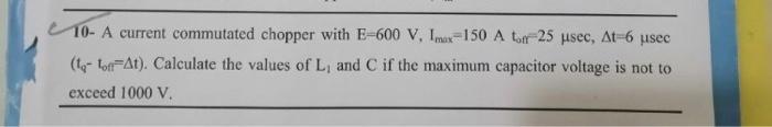Solved 10- A current commutated chopper with E-600 V, | Chegg.com