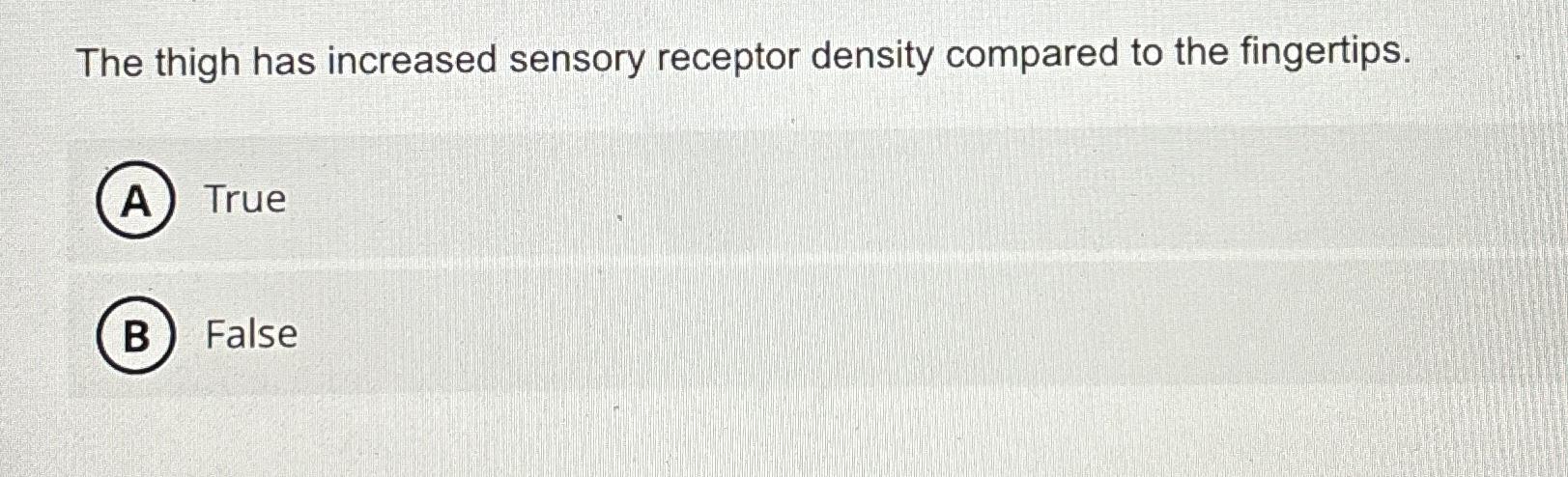 Solved The thigh has increased sensory receptor density | Chegg.com