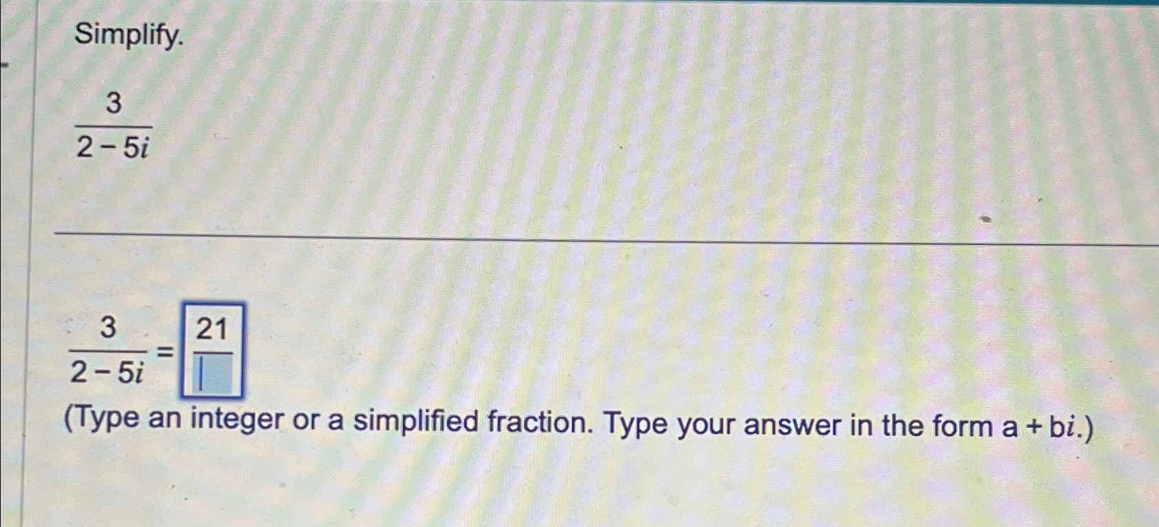 Solved Simplify.32-5i32-5i=21(Type an integer or a | Chegg.com