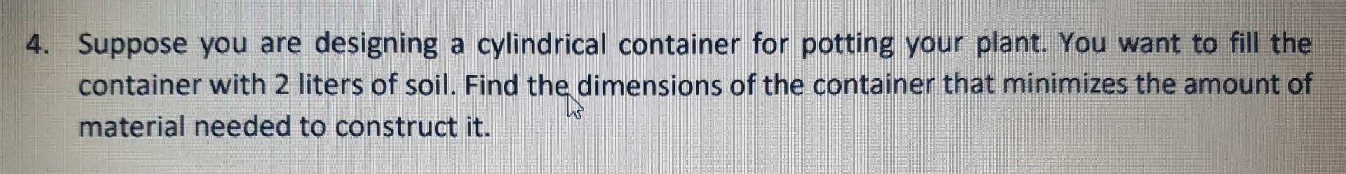 Solved 4. Suppose you are designing a cylindrical container | Chegg.com