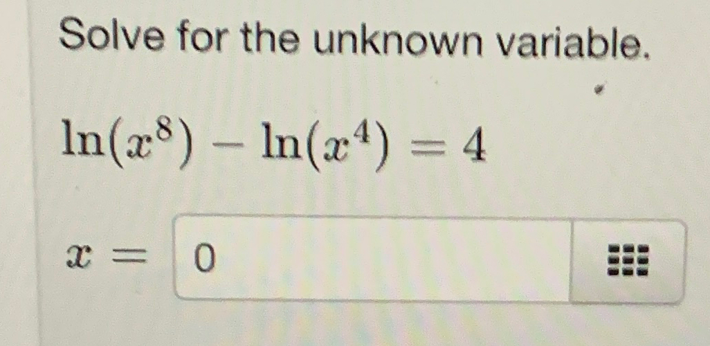 Solved Solve for the unknown variable.ln(x8)-ln(x4)=4x= | Chegg.com