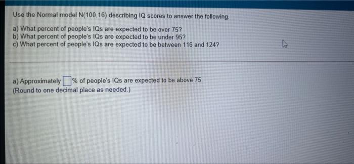 Solved Use the Normal model N(100,16) describing IQ scores | Chegg.com