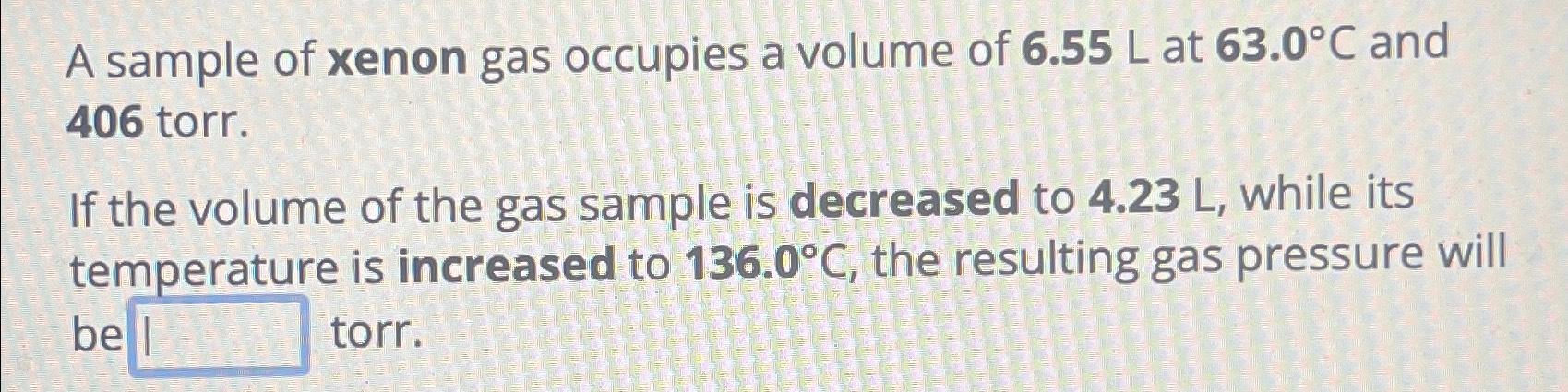 Solved A sample of xenon gas occupies a volume of 6.55L ﻿at | Chegg.com