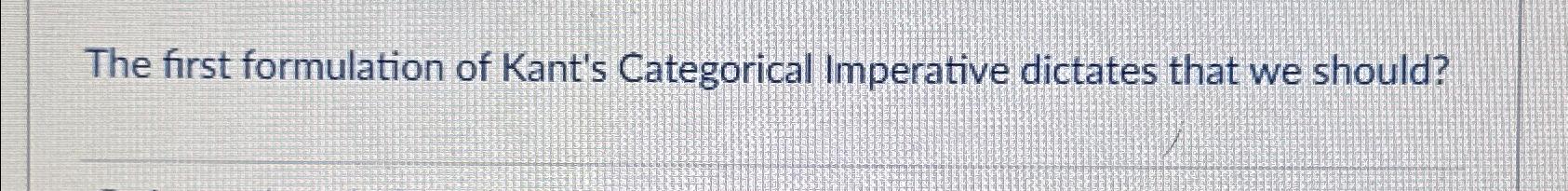 Solved The first formulation of Kant's Categorical | Chegg.com